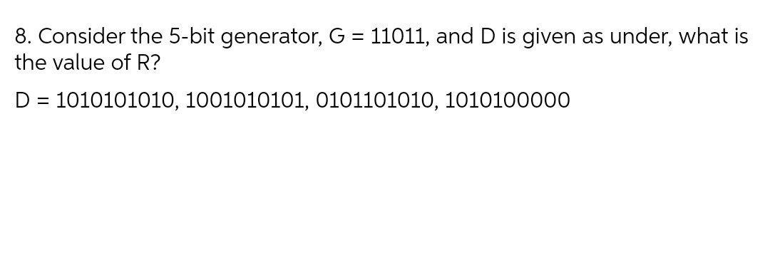 Solved 8. Consider the 5-bit generator, G = 11011, and D is | Chegg.com