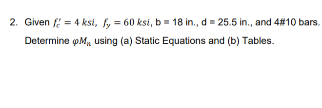 Solved 2. Given fo = 4 ksi, fy = 60 ksi, b = 18 in., d = | Chegg.com