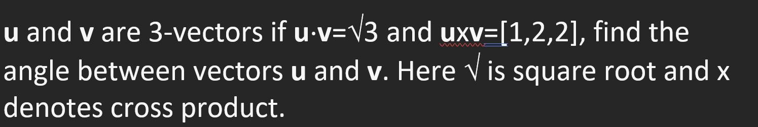 Solved u and v are 3-vectors if u⋅v=3 and uxv=[1,2,2], find | Chegg.com