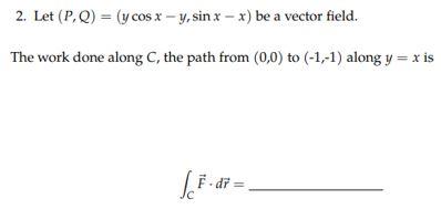 Solved 2. Let (P,Q)=(ycosx−y,sinx−x) be a vector field. The | Chegg.com