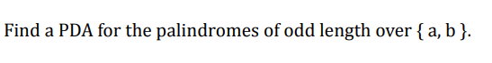 Solved Find a PDA for the palindromes of odd length over {a, | Chegg.com