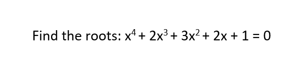 Solved Find the roots: x4 + 2x3 + 3x2 + 2x + 1 = 0 | Chegg.com