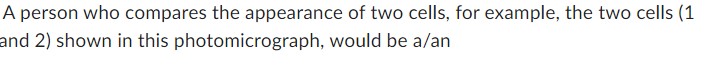 Solved A person who compares the appearance of two cells, | Chegg.com