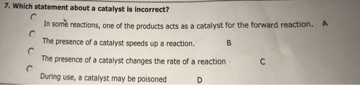Solved 7. Which statement about a catalyst is incorrect? In | Chegg.com