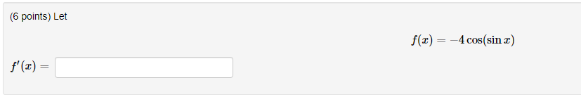 Solved (6 points) Let f(x) = -4 cos(sin x) f'(x) = (6 | Chegg.com
