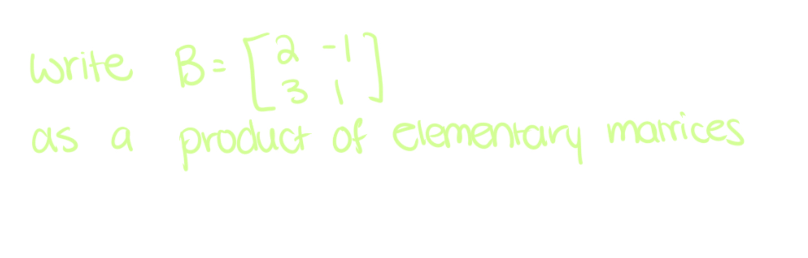 Solved write B=[2-131]as a product of elementary matrices | Chegg.com