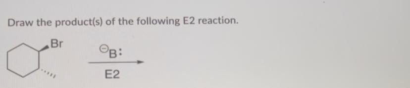 Solved Draw the product(s) of the following E2 reaction. | Chegg.com