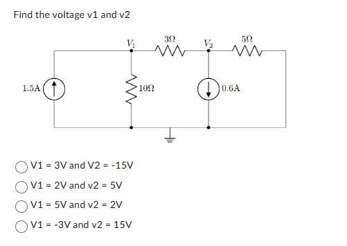 Solved Find the voltage v 1 and v2 V1=3 V and V2=−15 V V1=2 | Chegg.com
