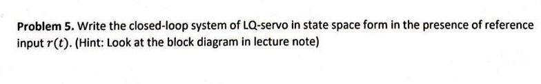 Solved Problem 5. Write the closed-loop system of LQ-servo | Chegg.com