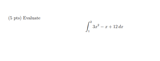 Solved (5 pts) Evaluate \\[ \\int_{1}^{2} 3 x^{2}-x+12 d x | Chegg.com