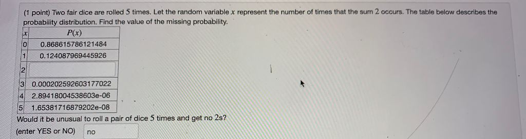Solved (1 point) Two fair dice are rolled 5 times. Let the | Chegg.com