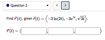 Solved Find r′(t), given r(t)= −3ln(2t),−3e5t,3t . r′(t)= | Chegg.com
