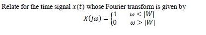 Solved Relate for the time signal x(t) whose Fourier | Chegg.com