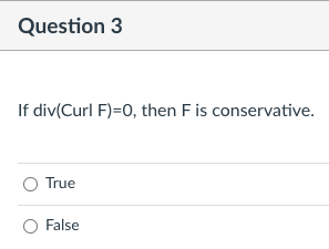 Solved Question 3 If div(Curl F)=0, then F is conservative. | Chegg.com