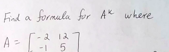 Solved Find a formula for Ak where a A- - 2 12 - 1 5 | Chegg.com