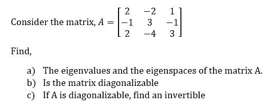 Solved Consider the matrix, A = 2 -1 2 -2 3 -4 1 -1 3 Find, | Chegg.com