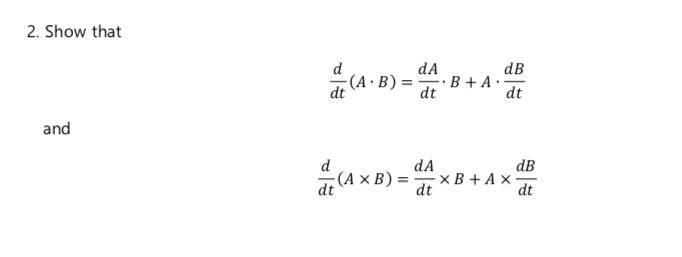 Solved 2. Show that dtd(A⋅B)=dtdA⋅B+A⋅dtdB and | Chegg.com