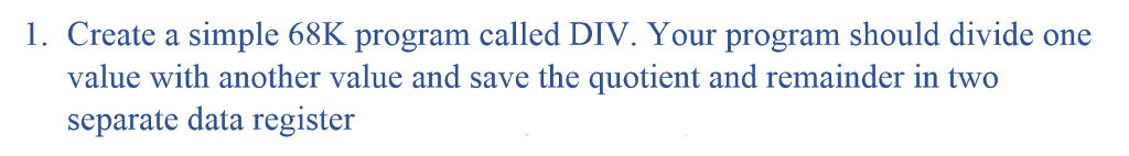 1. Create a simple 68K program called DIV. Your | Chegg.com