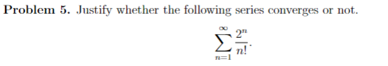 Solved Problem 5. ﻿Justify whether the following series | Chegg.com