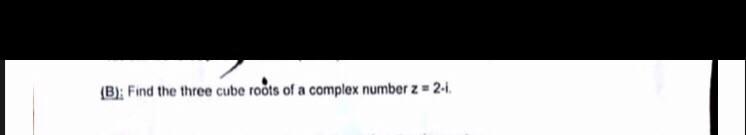 Solved (B): Find the three cube roots of a complex number z | Chegg.com