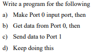 Solved Write a program for the following a) Make Port 0 | Chegg.com