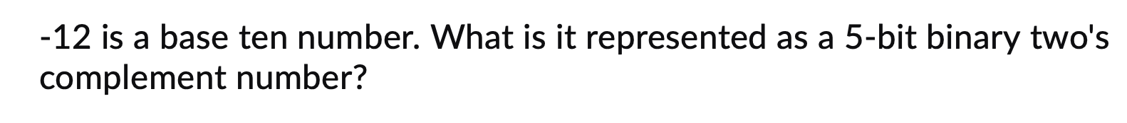 Solved -12 is a base ten number. What is it represented as a | Chegg.com