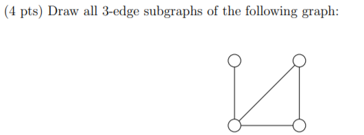 Solved (4 pts) Draw all 3-edge subgraphs of the following | Chegg.com