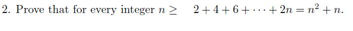 Solved 2. Prove that for every integer n > 2+4+6+ ... + 2n = | Chegg.com