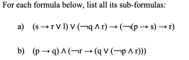 Solved For each formula below, list all its sub-formulas: a) | Chegg.com