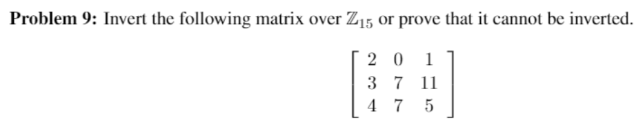 Solved Problem 9: Invert the following matrix over Z15 or | Chegg.com