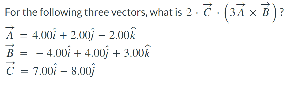 Solved For the following three vectors, what is 2⋅C⋅(3A×B)? | Chegg.com