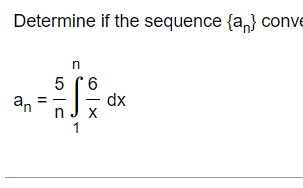 Solved Determine if the sequence {an} conve an=n5∫1nx6dx | Chegg.com