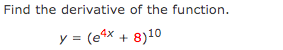 Solved Find the derivative of the function. y=(e4x+8)10Find | Chegg.com