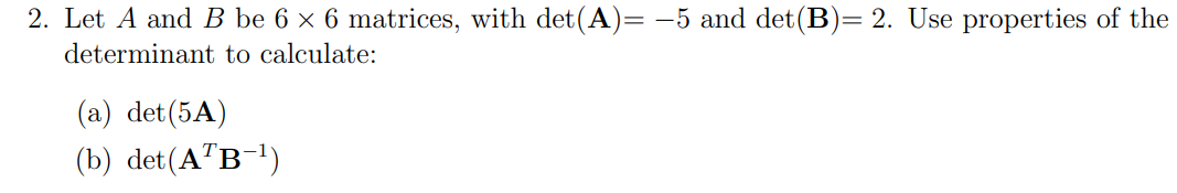 Solved 2. Let A and B be 6 x 6 matrices, with det(A)= -5 and | Chegg.com