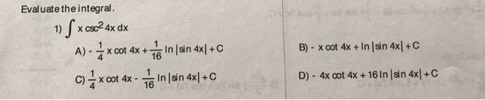 Solved Evaluate the integral B)- x cot 4x + In lsin 4xl+C | Chegg.com