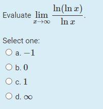 Solved Evaluate limx→∞lnxln(lnx) Select one: a. −1 b. 0 c. 1 | Chegg.com