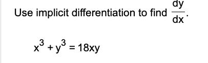 Solved Use implicit differentiation to find dydx.x3+y3=18xy | Chegg.com