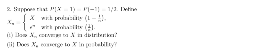 Solved 2. Suppose that P(X=1)=P(−1)=1/2. Define Xn={Xen with | Chegg.com