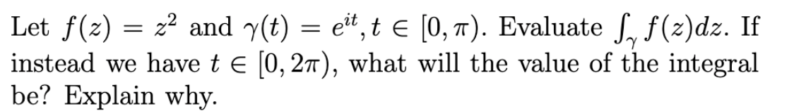 Solved Let f(z)=z2 and γ(t)=eit,t∈[0,π). Evaluate ∫γf(z)dz. | Chegg.com