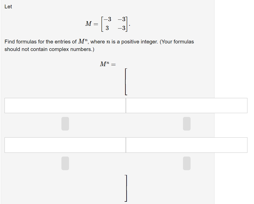 Solved Let M=[−33−3−3]. Find formulas for the entries of Mn, | Chegg.com
