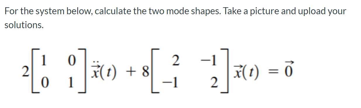 Solved For the system below, calculate the two mode shapes. | Chegg.com