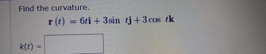 Solved Find the curvature. r (t)-6ti+ 3sin tj +3 cos tk k(t) | Chegg.com