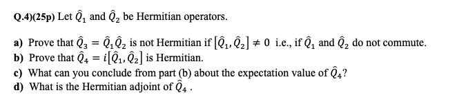 Solved Q.4)(25p) Let @ and @z be Hermitian operators. a) | Chegg.com