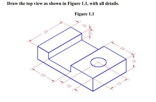 Solved Draw the top view as shown in Figure 1.1, with all | Chegg.com