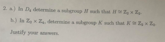 Solved 2. a) In D4 determine a subgroup H such that H Z2 × | Chegg.com