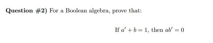 Solved Question #2) For a Boolean algebra, prove that: If | Chegg.com