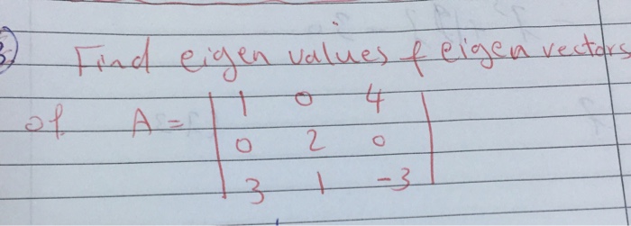 Solved Find Eigen values of Eigen vectors of A = [1 0 3 0 2 | Chegg.com Solved Find Eigen values of Eigen vectors of A = [1 0 3 0 2 | Chegg.com