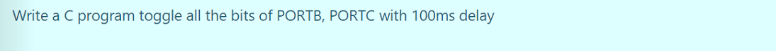 Solved Write A C Program Toggle All The Bits Of Portb Portc 