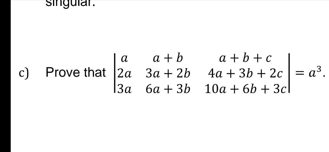 Solved Singular. c) a a + b Prove that 2a 3a + 2b 3a 6a + 3b | Chegg.com