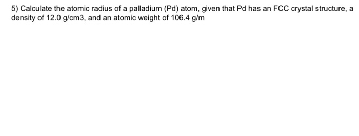 Solved 5) Calculate the atomic radius of a palladium (Pd) | Chegg.com